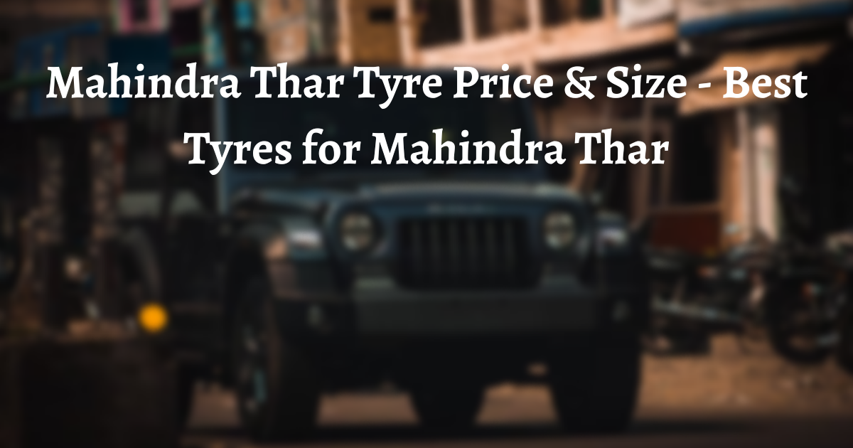 Mahindra Thar Tyre Price & Size – Here is the Best Tyres for Thar ...